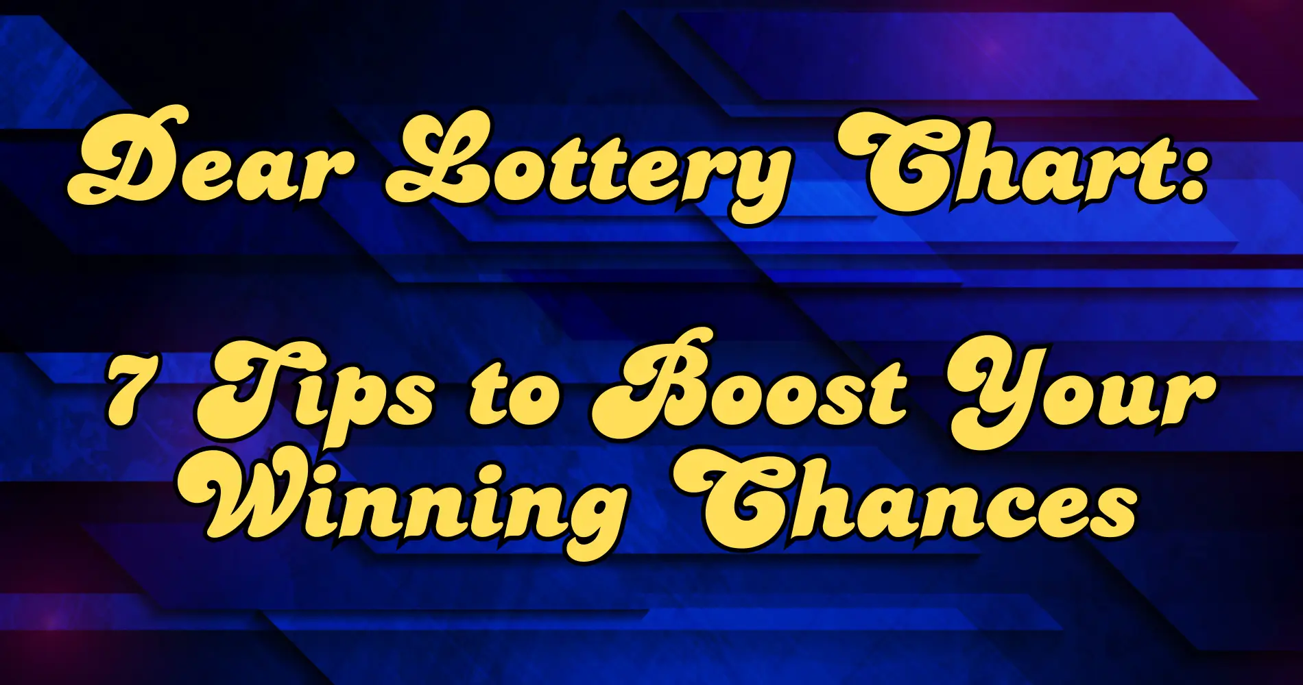 Dear Lottery Chart | 7 Tips to Boost Your Winning Chances